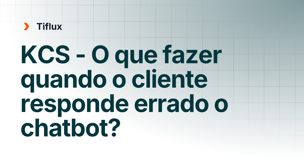 KCS - O que fazer quando o cliente responde errado o chatbot? | Tiflux